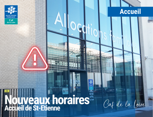 CAF - Accueil de St-Etienne : nouveaux horaires